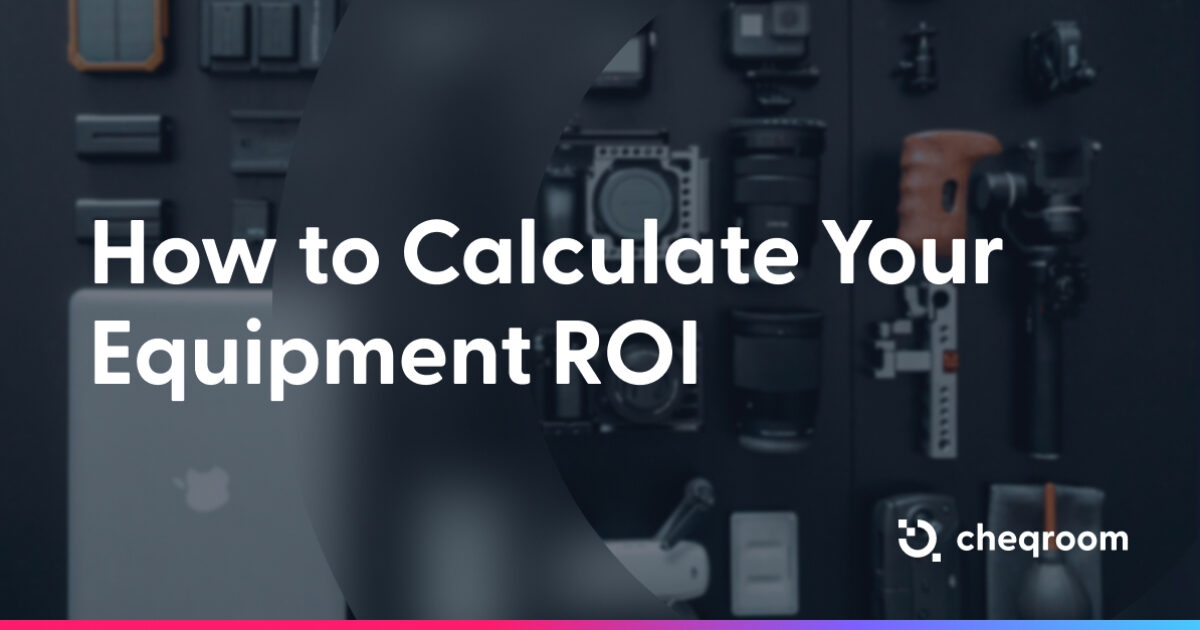 How to Calculate Your Equipment ROI | Cheqroom