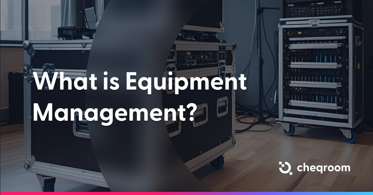 Equipment Management Guide: Asset Tracking & Operations… | Cheqroom